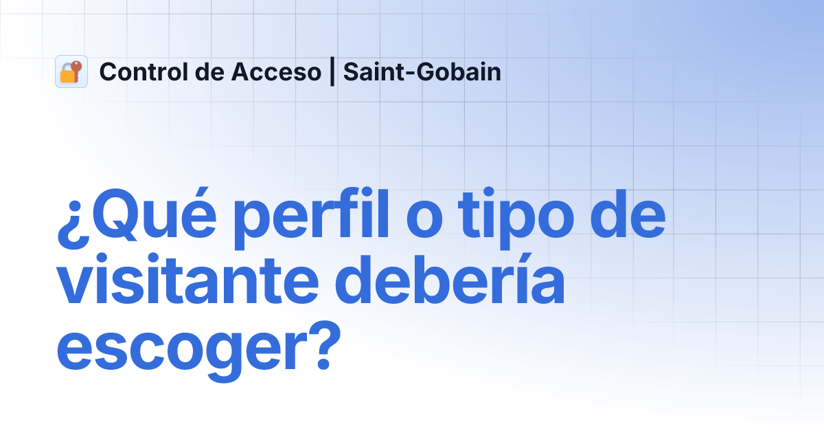 ¿Qué perfil o tipo de visitante debería escoger? | Control de Acceso | Saint-Gobain